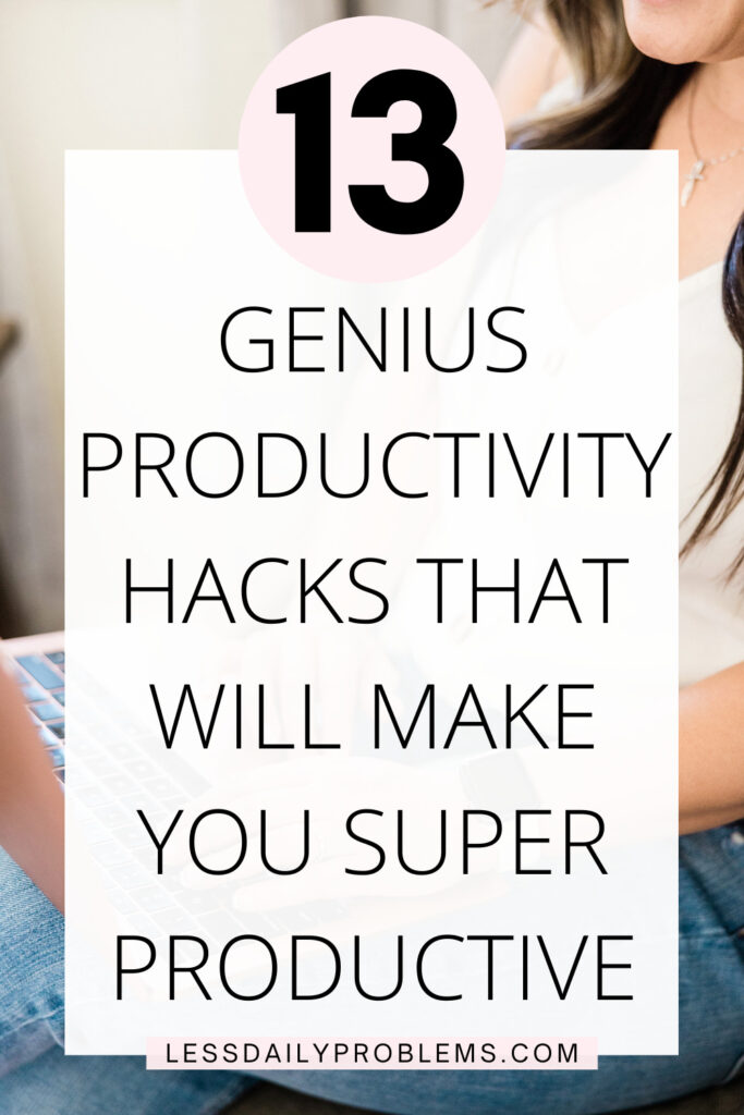 13 Genius Productivity Hacks That Will Make You The Most Productive ...