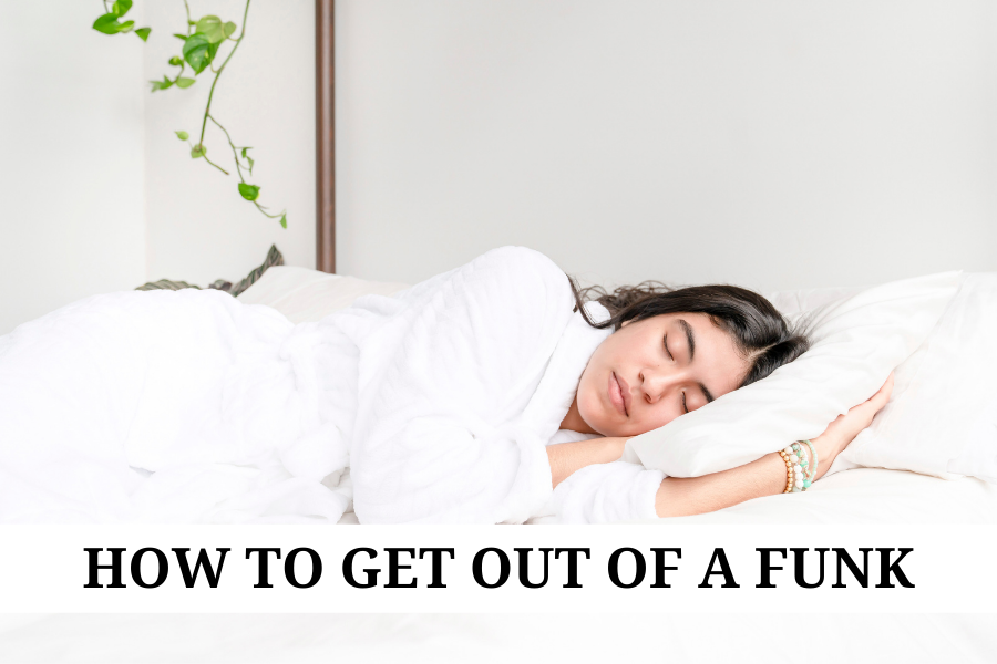 How To Get Out of a Funk - 10 Brilliant Tips - LIFE PRETTIFIED